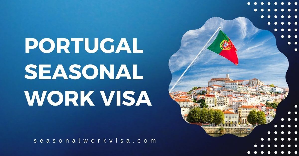 Portugal Seasonal Work Visa for Foreigners 2024 Apply Now